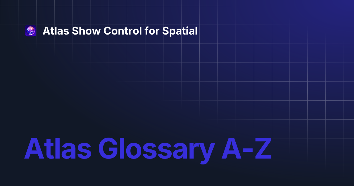 Atlas Glossary A-Z | Atlas Show Control for Spatial