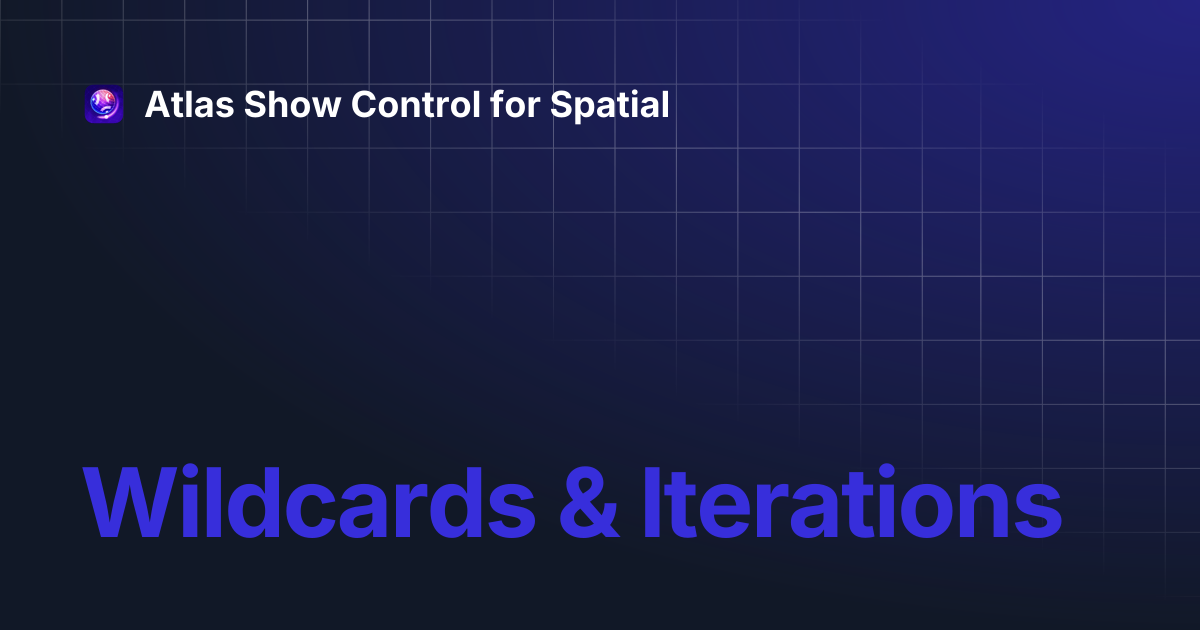 Wildcards & Iterations | Atlas Show Control for Spatial