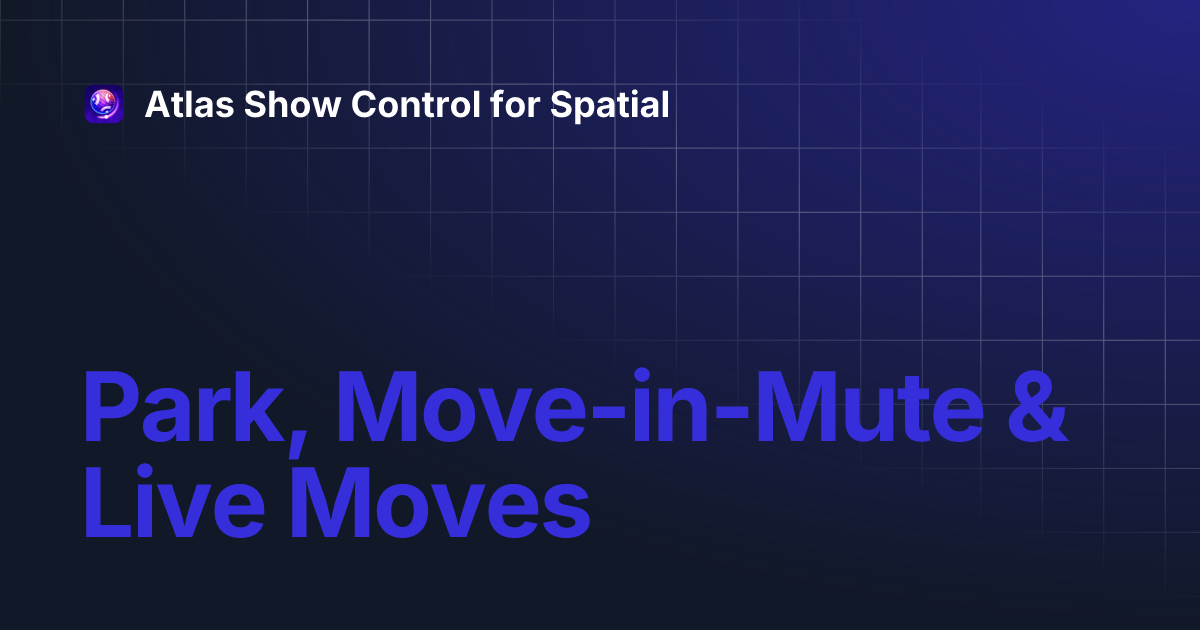 Park, Move-in-Mute & Live Moves | Atlas Show Control for Spatial